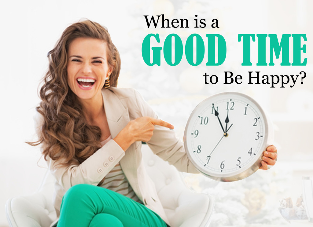 When is a Good Time to Be Happy? - Transformation Coaching Magazine