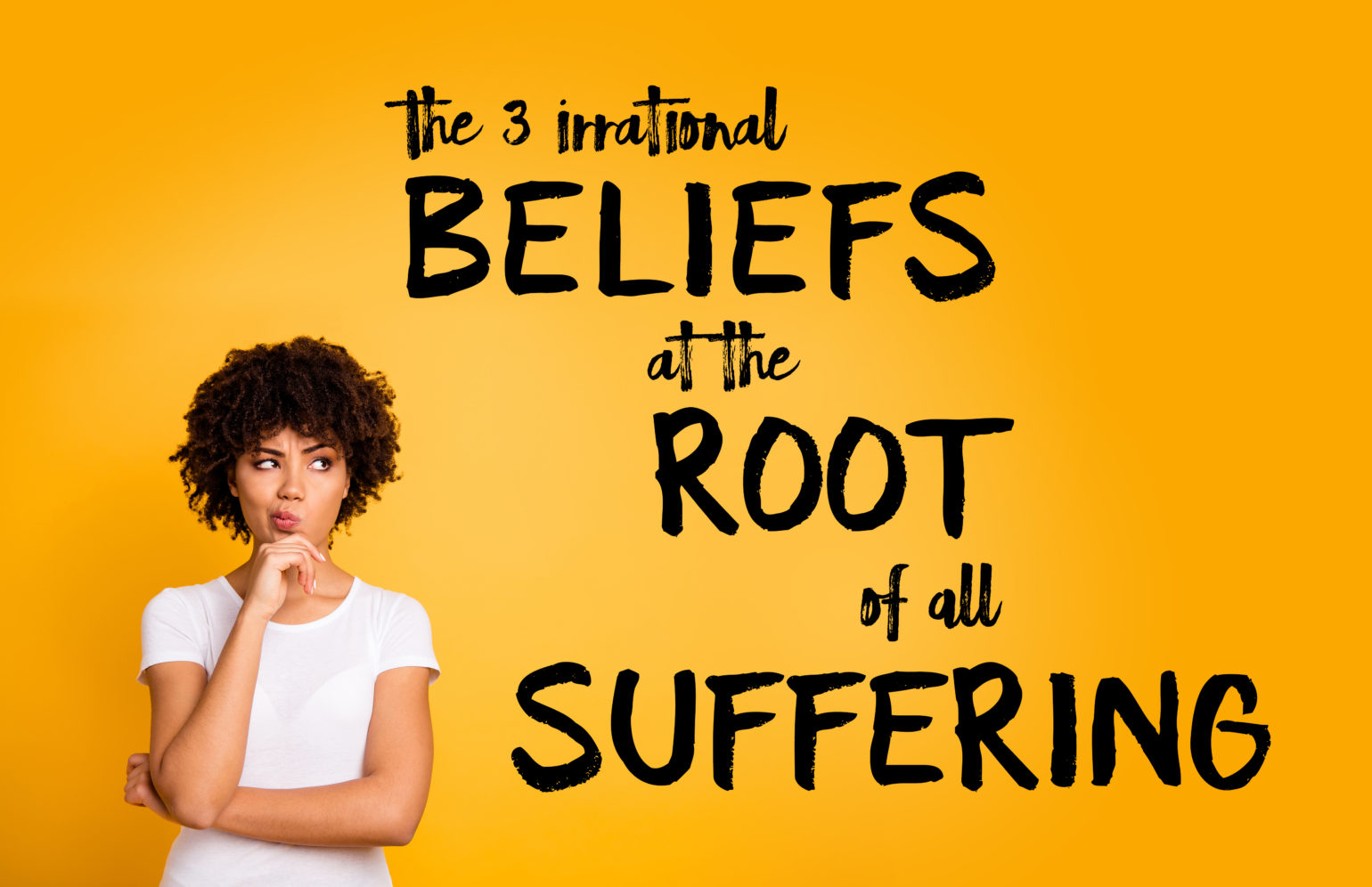 The 3 Irrational Beliefs at the Root of All Suffering: Approval ...